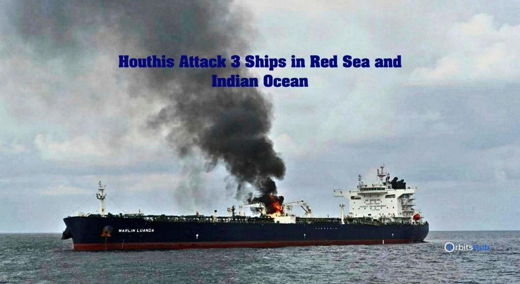 Houthis Attack 3 Ships in Red Sea and Indian Ocean - Orbitshub