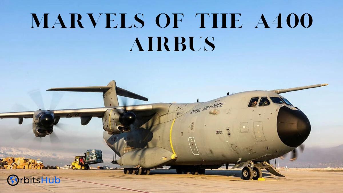 The Marvels of the A400 Airbus: A Game-Changer in Aviation - Orbitshub