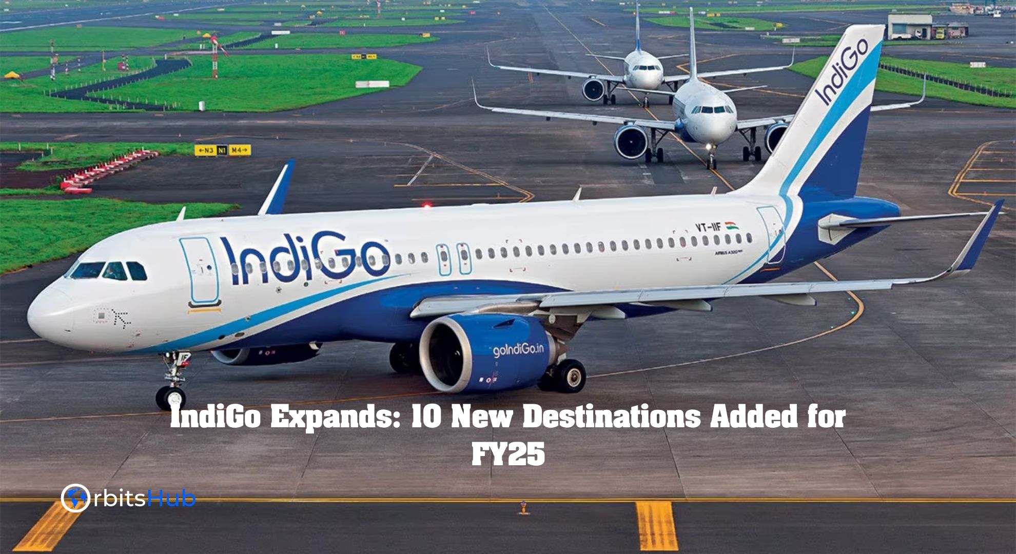 IndiGo Expands: 10 New Destinations Added for FY25 - Orbitshub