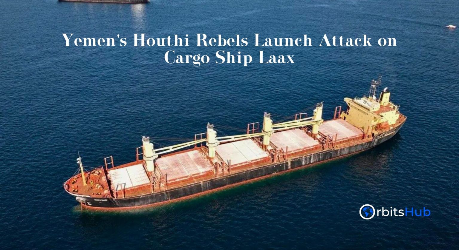 Yemen's Houthi Rebels Launch Attack on Cargo Ship Laax - Orbitshub