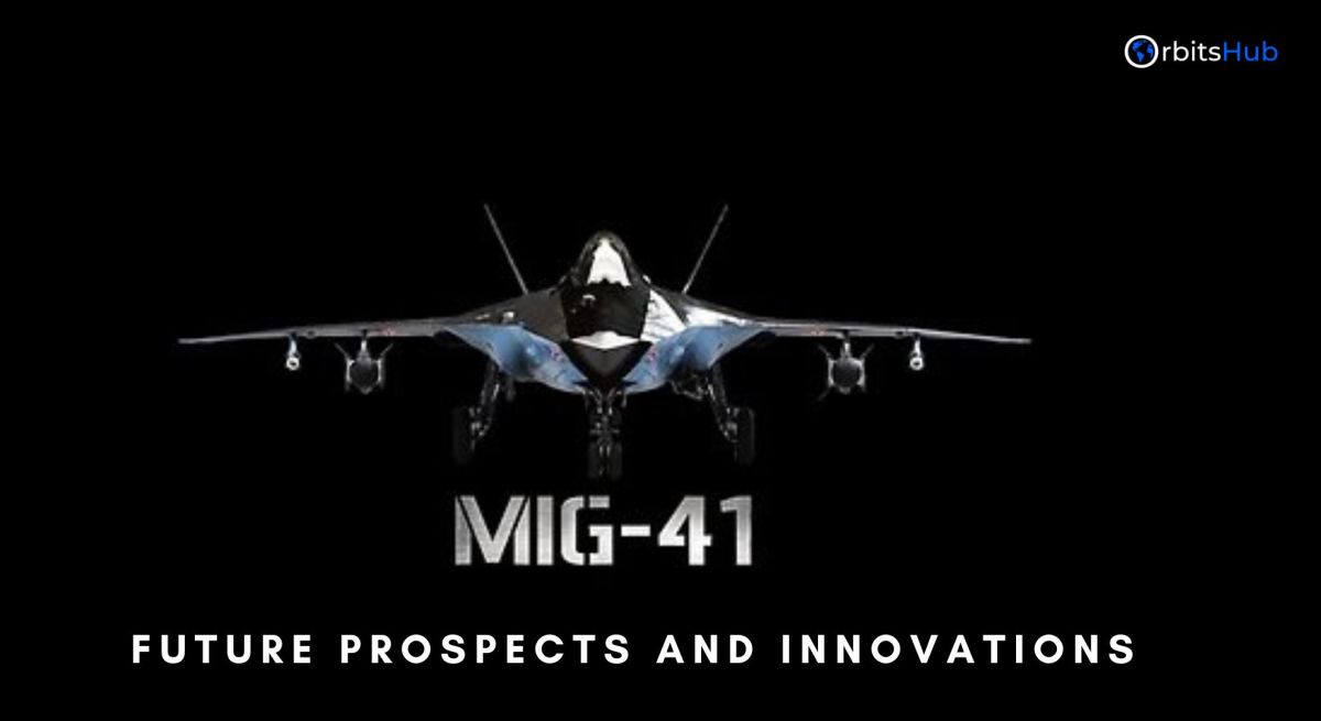 Future Prospects and Innovations of MiG-41 Fighter - Orbitshub